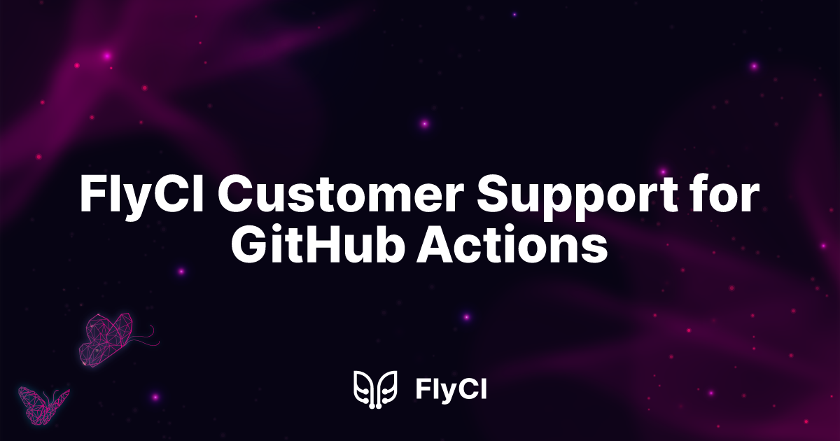 FlyCI Customer Support for GitHub Actions | FlyCI FlyCI Customer Support for GitHub Actions | FlyCI